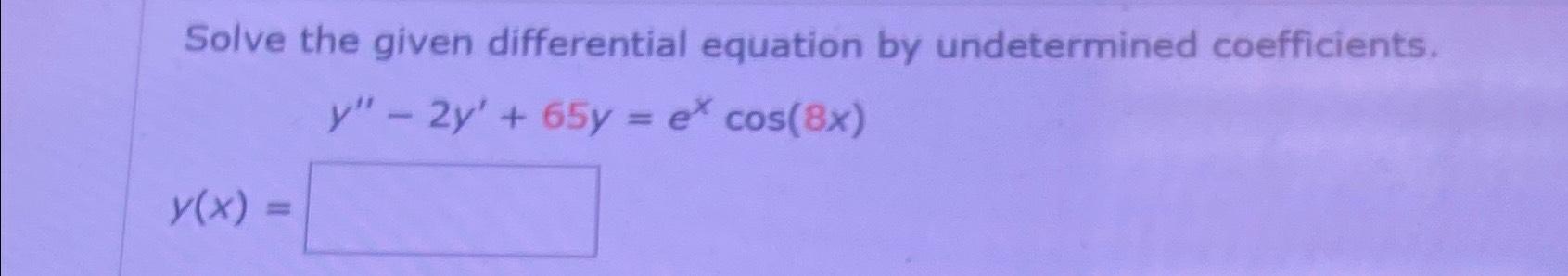 Solved Solve the given differential equation by undetermined | Chegg.com
