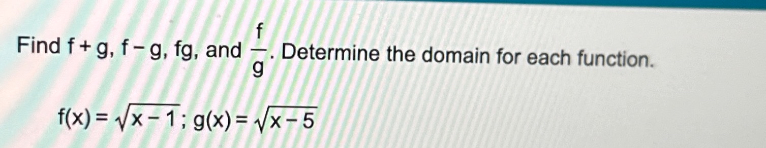 Solved Find f+g,f-g,fg, ﻿and fg. ﻿Determine the domain for | Chegg.com