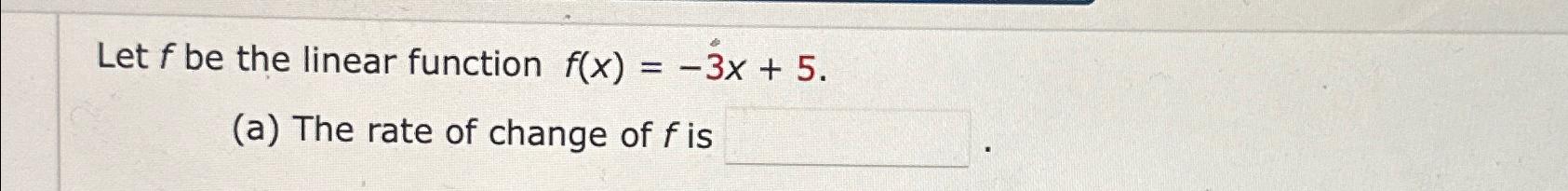 Solved Let f ﻿be the linear function f(x)=-3x+5(a) ﻿The rate | Chegg.com