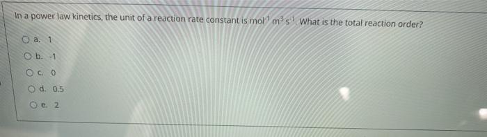 Solved in a power law kinetics, the unit of a reaction rate | Chegg.com