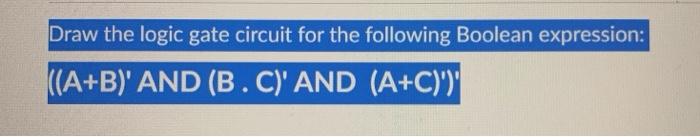 Solved Draw the logic gate circuit for the following Boolean | Chegg.com