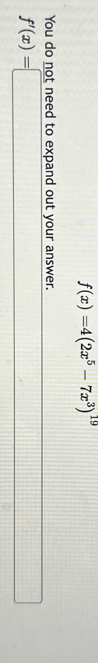 Solved f(x)=4(2x5-7x3)19You do not need to expand out your | Chegg.com