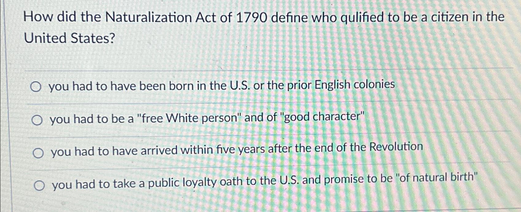 Solved How did the Naturalization Act of 1790 ﻿define who | Chegg.com