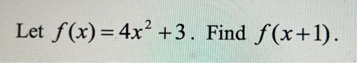 Solved f(x)=4x2+3. Find f(x+1) | Chegg.com