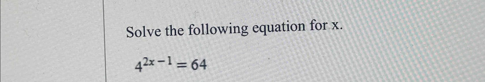 Solved Solve the following equation for x.42x-1=64 | Chegg.com