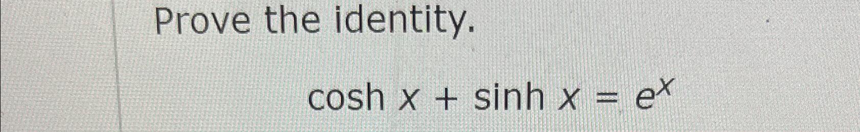 Solved Prove the identity.coshx+sinhx=ex | Chegg.com