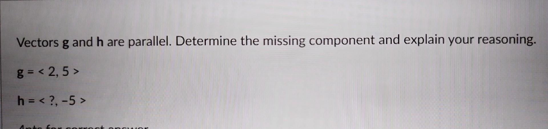 Solved Vectors g and h are parallel. Determine the missing | Chegg.com