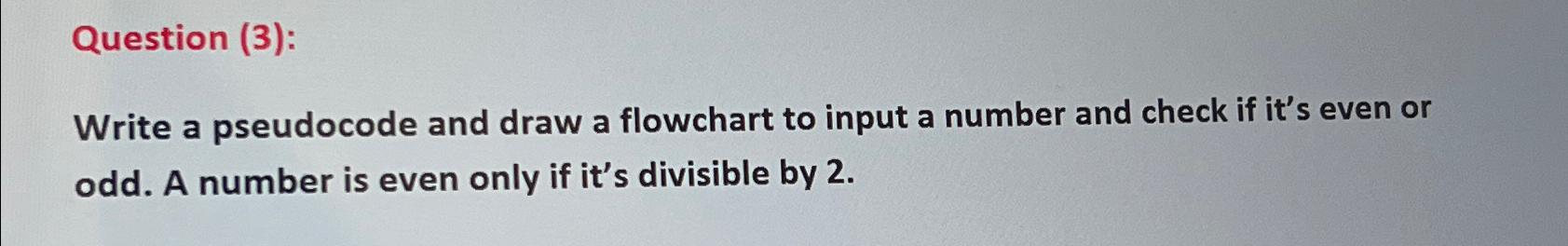 Solved Question (3):Write a pseudocode and draw a flowchart | Chegg.com