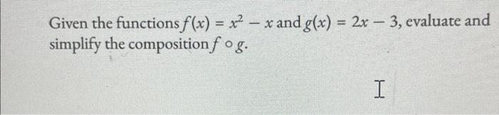 Solved Given the functions f(x)=x2−x and g(x)=2x−3, evaluate | Chegg.com