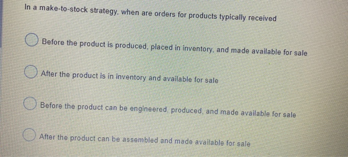 Solved In a make-to-stock strategy, when are orders for | Chegg.com