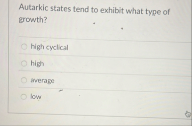 [Solved]: Autarkic states tend to exhibit what type of gro