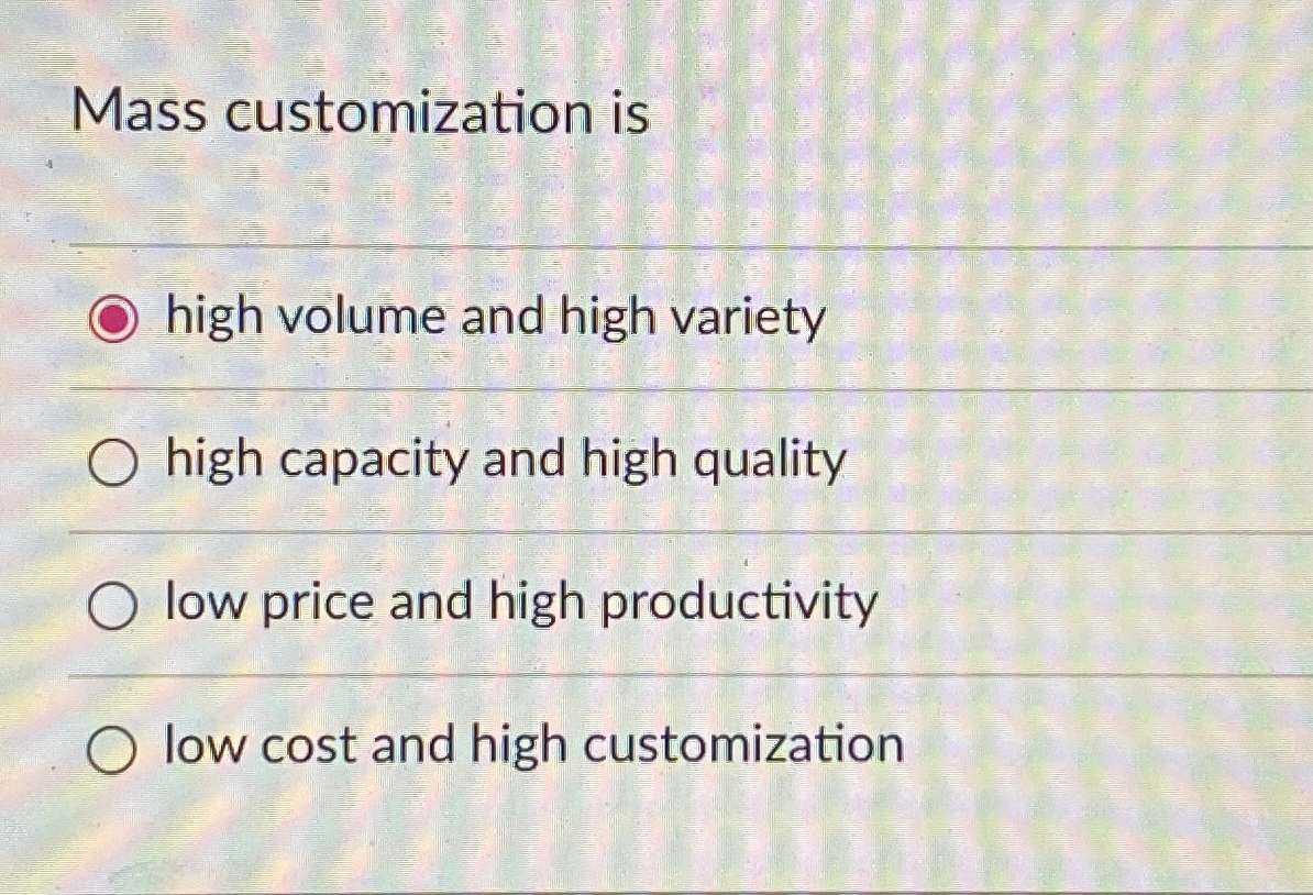 Solved Mass customization ishigh volume and high varietyhigh | Chegg.com