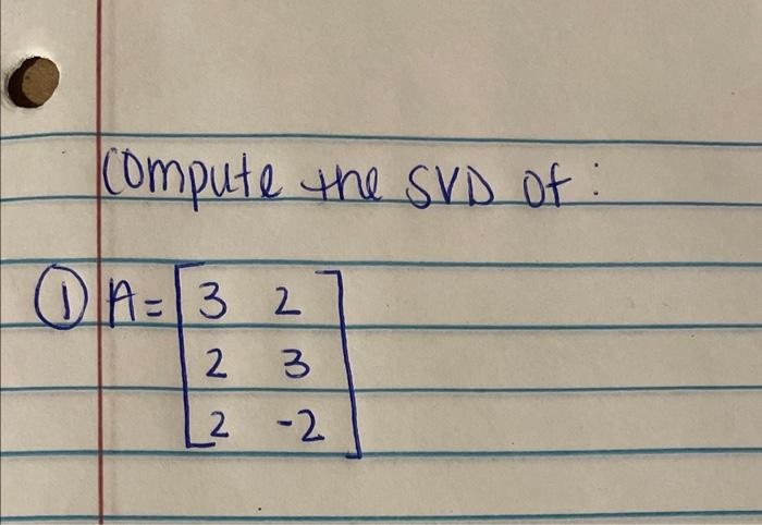 Solved Compute the SVD of: (1) A=⎣⎡32223−2⎦⎤ | Chegg.com
