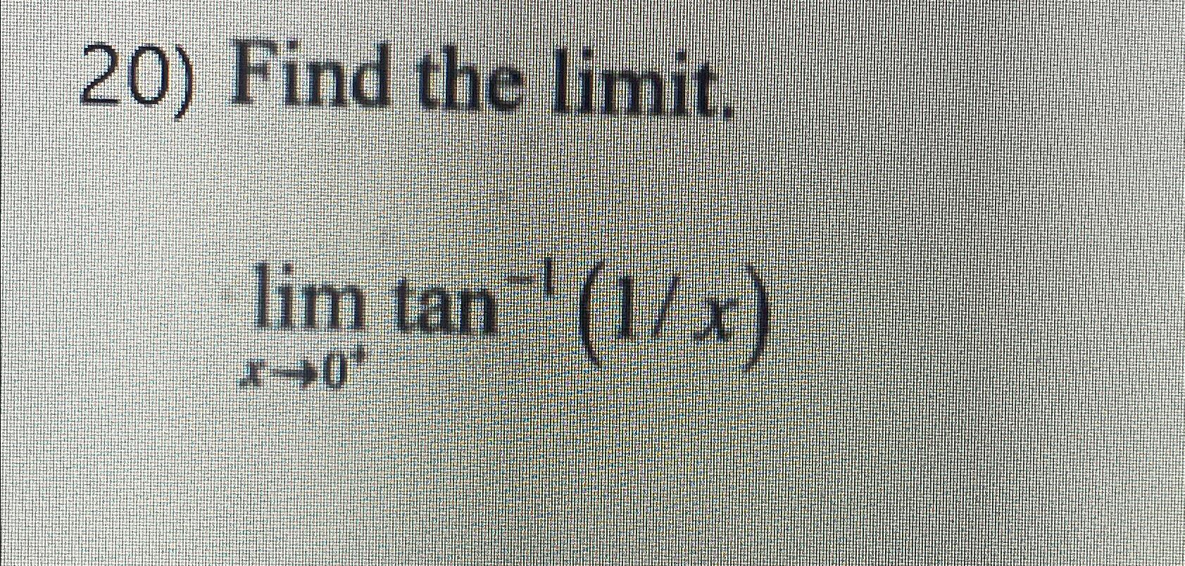 Solved Find the limit.limx→0+tan-1(1x) | Chegg.com Solved Find the limit.limx→0+tan-1(1x) | Chegg.com