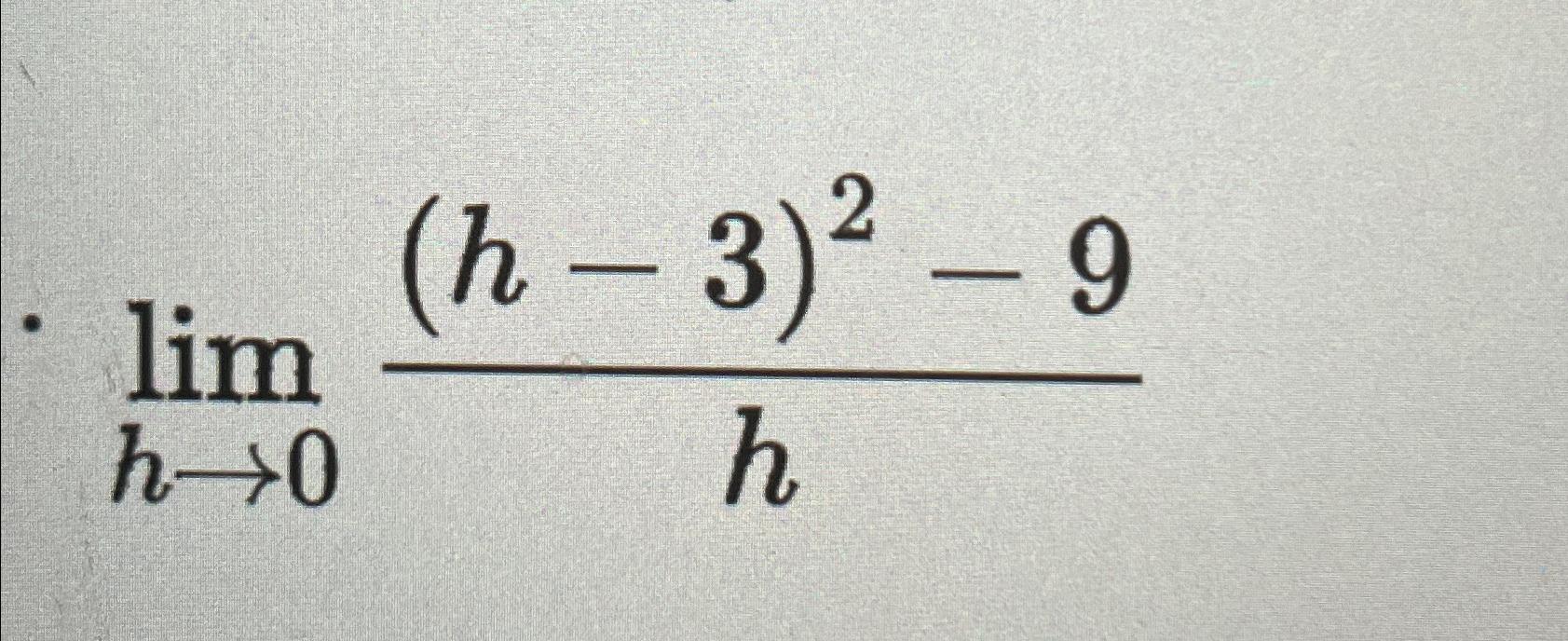 Solved limh→0(h-3)2-9h ﻿Using factoring method | Chegg.com