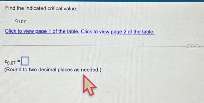 Solved Find the indicated critical value. z0.07 Click to | Chegg.com
