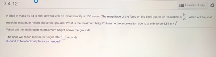 Solved 3.4.12 Question Help A shell of mass 10 kg is shot | Chegg.com