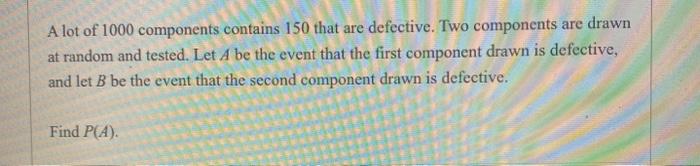 Solved A lot of 1000 components contains 150 that are | Chegg.com