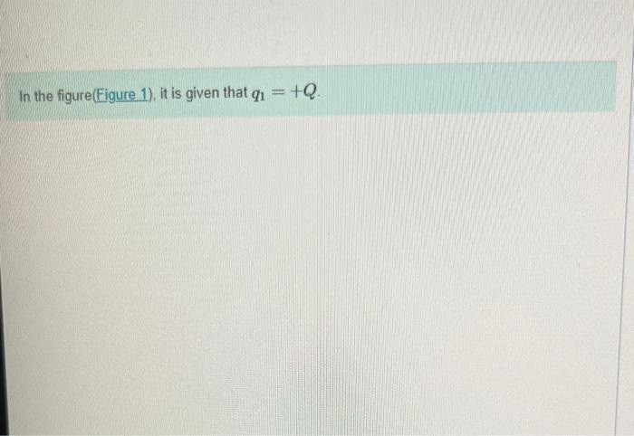 Solved In the figure(Figure 1), it is given that q1=+Q.What | Chegg.com