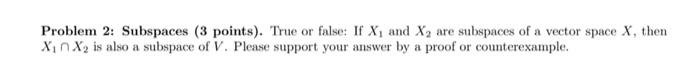 Solved Problem 2: Subspaces (3 points). True or false: If X1 | Chegg.com