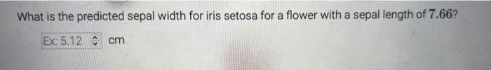 Solved What is the predicted sepal width for iris setosa for | Chegg.com