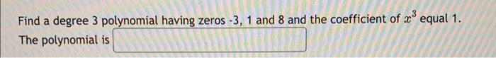 Solved Find a degree 3 polynomial having zeros −3,1 and 8 | Chegg.com