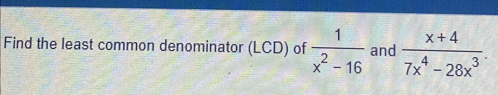 Solved Find the least common denominator (LCD) ﻿of 1x2-16 | Chegg.com