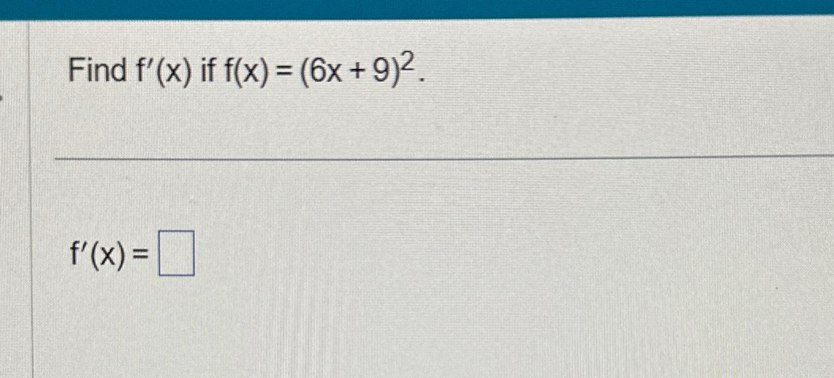 Solved Find f'(x) ﻿if f(x)=(6x+9)2f'(x)= | Chegg.com