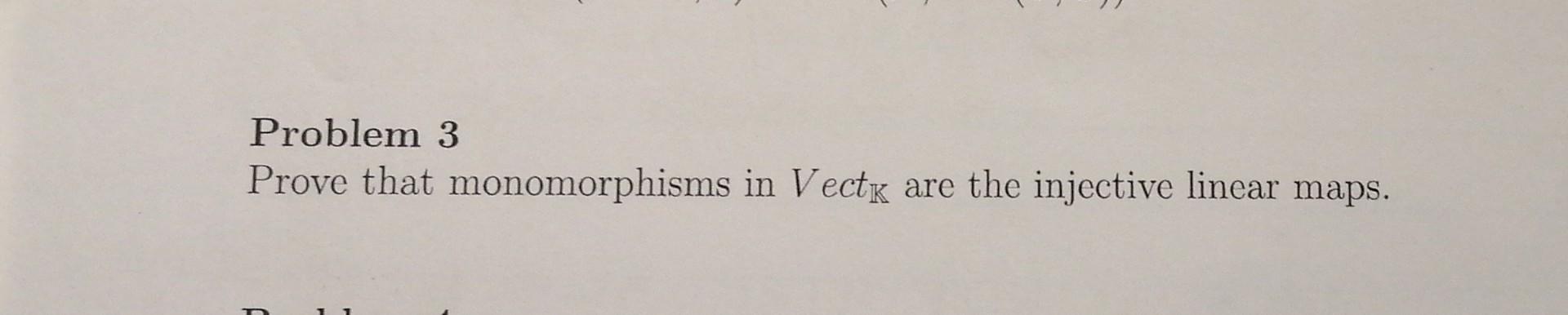 Solved Problem 3 Prove that monomorphisms in Vect KK are the | Chegg.com