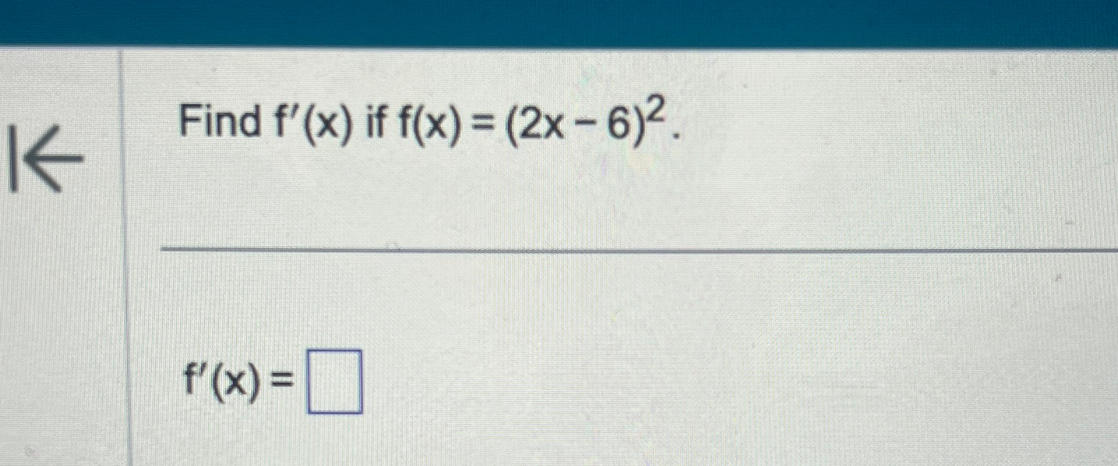 Solved Find f'(x) ﻿if f(x)=(2x-6)2f'(x)= | Chegg.com