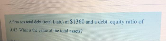 Solved A firm has total debt (total Liab.) of $1360 and a | Chegg.com