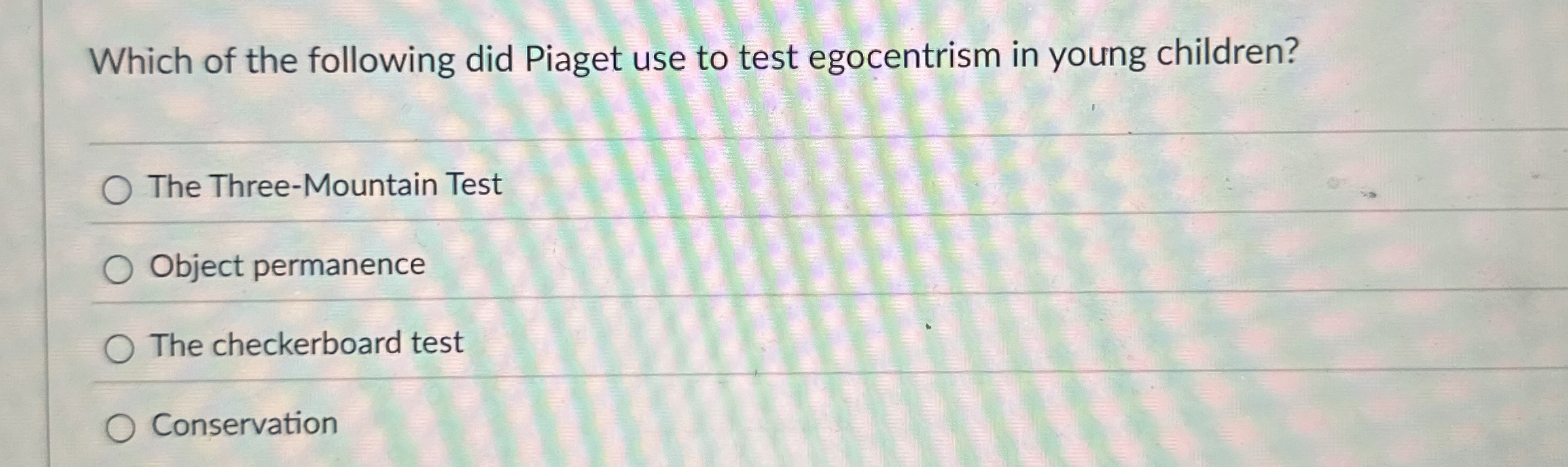Solved Which of the following did Piaget use to test | Chegg.com