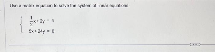 Solved Use a matrix equation to solve the system of linear | Chegg.com