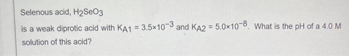 Solved Selenous acid, H2SeO3 is a weak diprotic acid with | Chegg.com