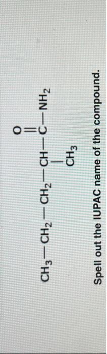 Solved CH3-- CH2−CH,CH—C-NH, CH3 Spell out the IUPAC name of | Chegg.com