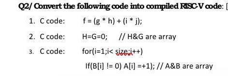 Solved Q2/ Convert the following code into compiled RISCV | Chegg.com
