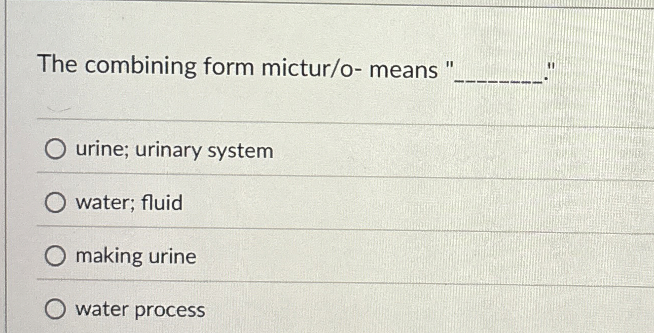 Solved The combining form mictur/o- ﻿means "urine; urinary | Chegg.com