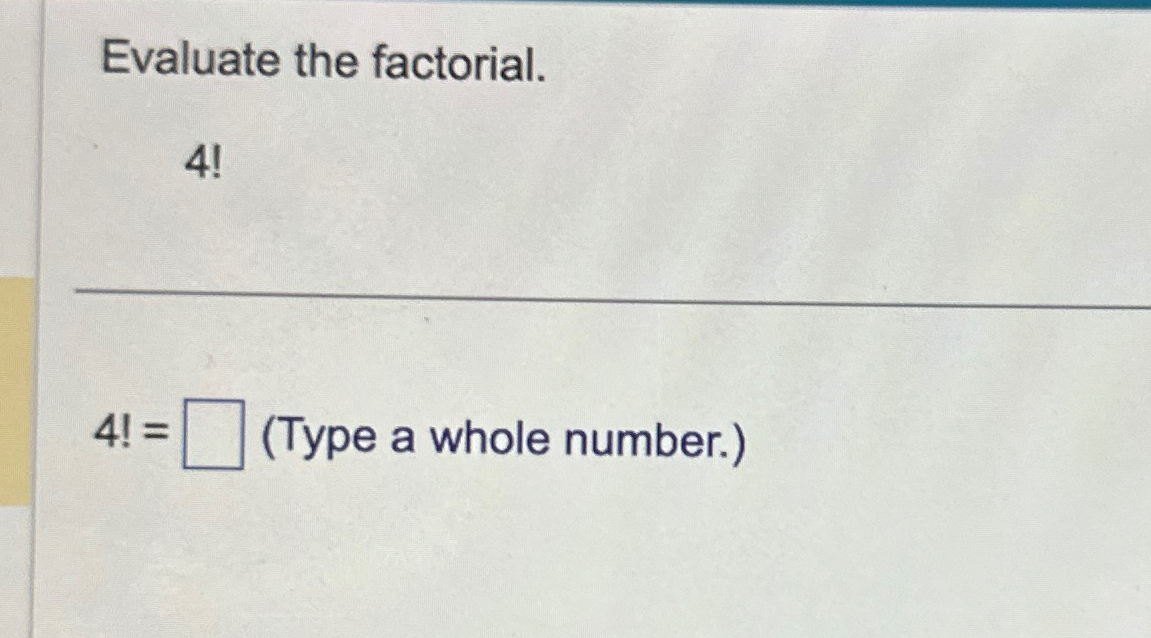 Solved Evaluate the factorial.4 ! ﻿4≠ (Type a whole | Chegg.com