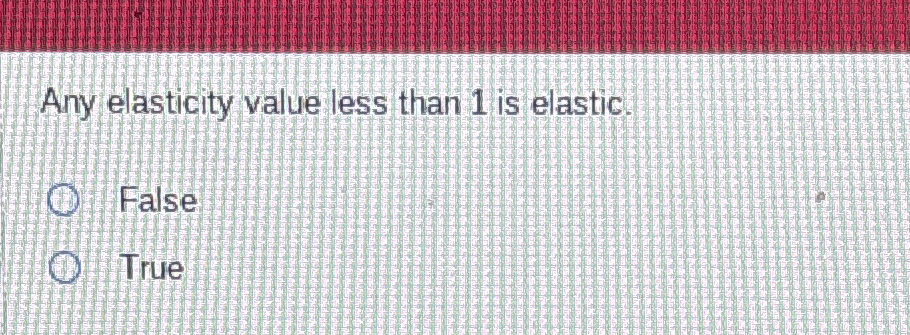Solved Any elasticity value less than 1 ﻿is elasticFalseTrue | Chegg.com