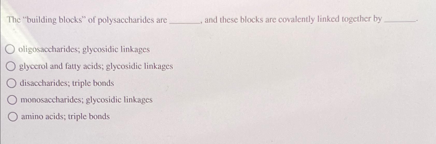 Solved The "building blocks" of polysaccharides are and | Chegg.com