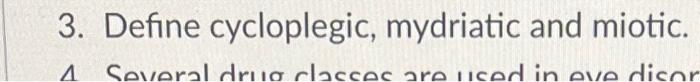 Solved 3. Define cycloplegic, mydriatic and miotic. | Chegg.com