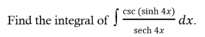[Solved]: Find the integral of int (csc(sinh4x))/(sech4x)d