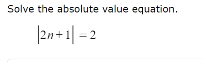 Solved Solve the absolute value equation.|2n+1|=2 | Chegg.com