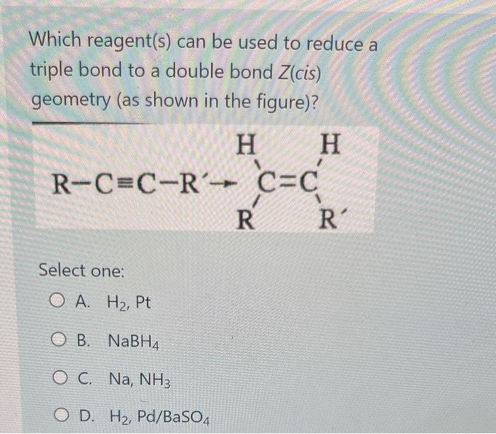 Solved Which reagent(s) can be used to reduce a triple bond | Chegg.com