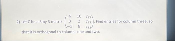 Solved 2) Let C be a 3 by 3 matrix: ⎝⎛40−51028c13c23c33⎠⎞. | Chegg.com