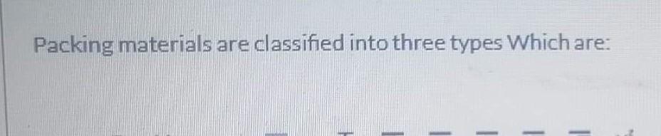 Solved Packing materials are classified into three types | Chegg.com