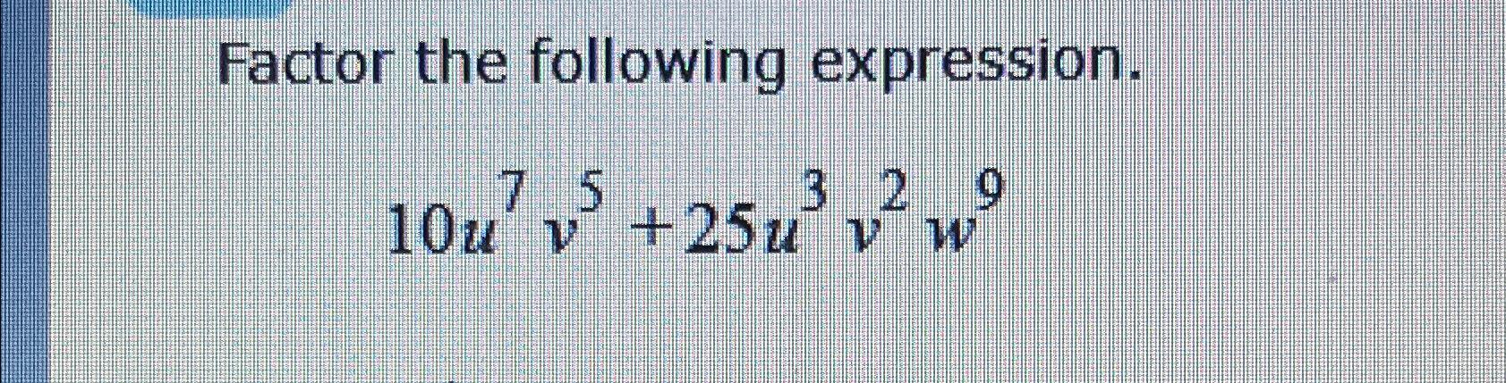 Solved Factor the following expression.10u7v5+25u3v2w9 | Chegg.com