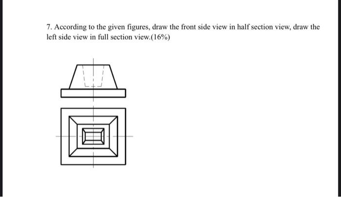 Solved 7 According To The Given Figures Draw The Front 