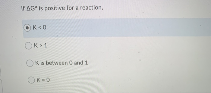 Solved If AGº is positive for a reaction, OK 1 K is | Chegg.com