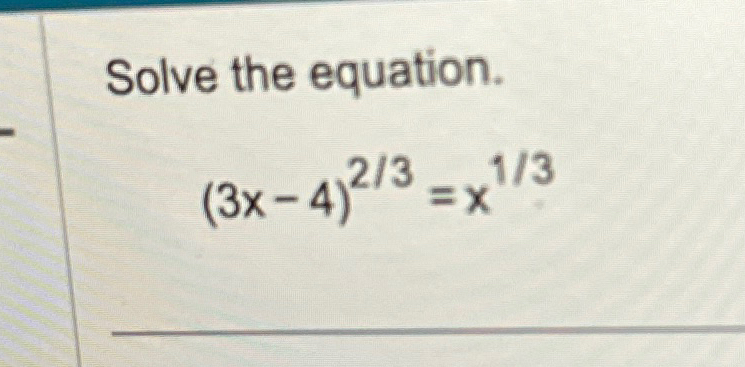 Solved Solve the equation.(3x-4)23=x13 | Chegg.com